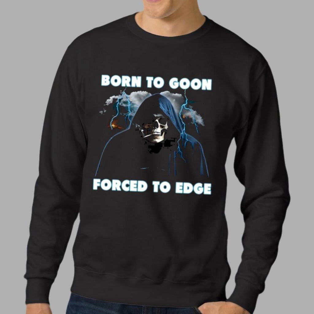 Born To Goon Forced To Edge Shirt - Icestork